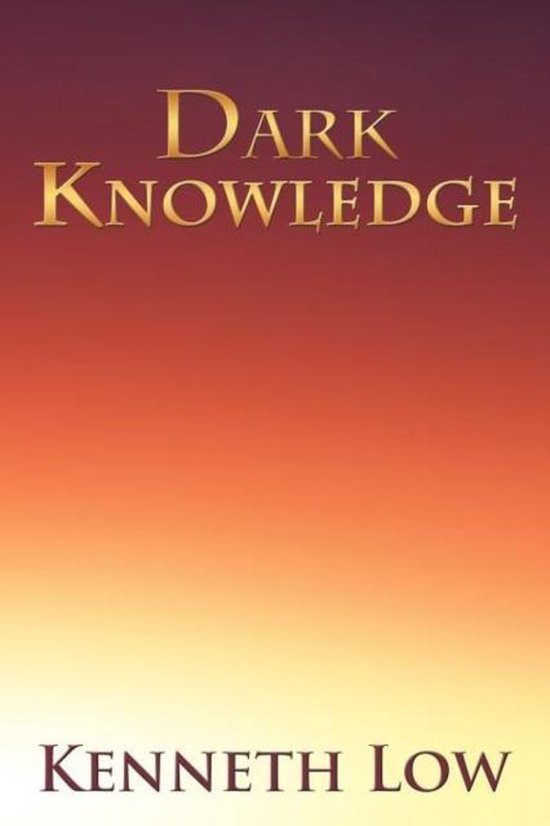 Dark Knowledge | 9781456755676 | Kenneth Low | Boeken | bol