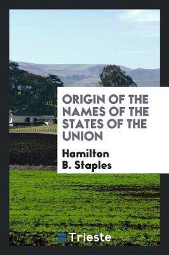 Origin of the Names of the States of the Union, Hamilton B Staples ...