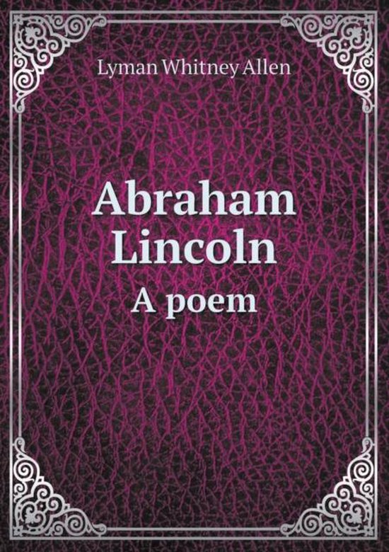Abraham Lincoln a Poem, Lyman Whitney Allen | 9785518490048 | Boeken ...