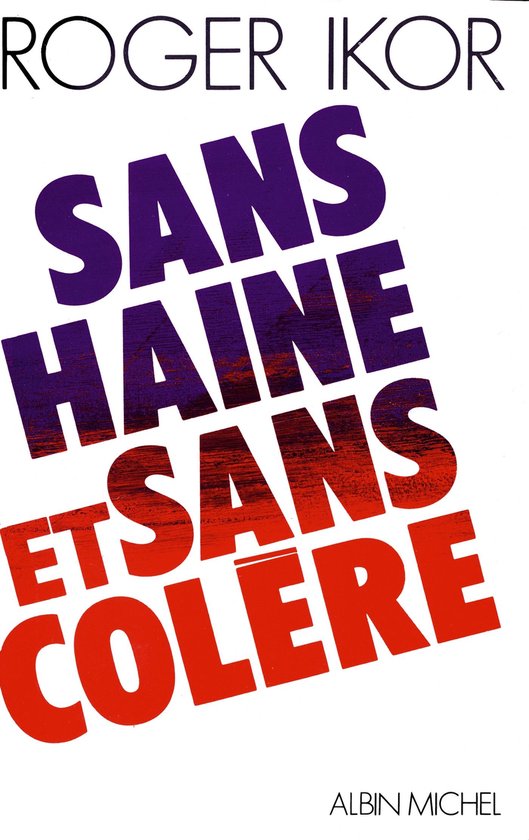 Sans haine et sans colère (ebook), Roger Ikor | 9782226227614 | Boeken ...