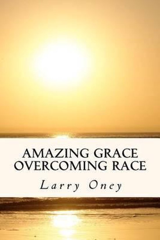 Amazing Grace Overcoming Race | 9781478117568 | Larry Oney | Boeken | bol