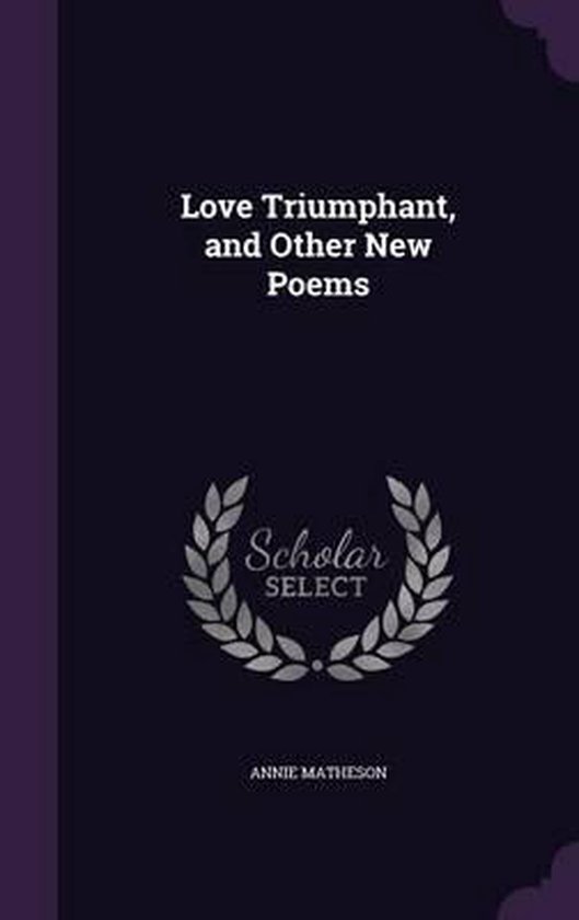 Love Triumphant, and Other New Poems, Annie Matheson | 9781356931231 ...
