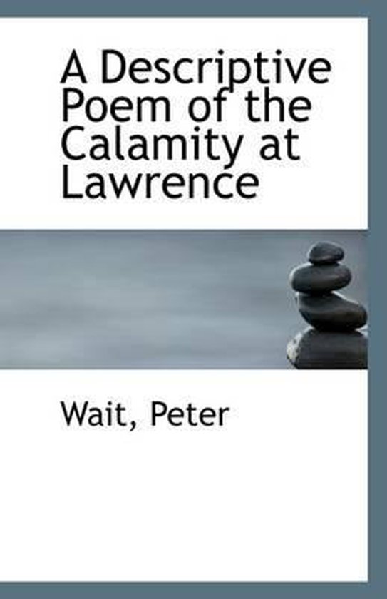 A Descriptive Poem of the Calamity at Lawrence, Wait Peter ...