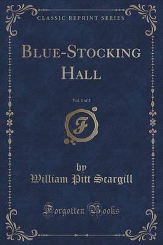 Blue-Stocking Hall, Vol. 1 of 3 (Classic Reprint), William Pitt ...