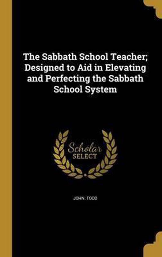 The Sabbath School Teacher; Designed to Aid in Elevating and Perfecting ...