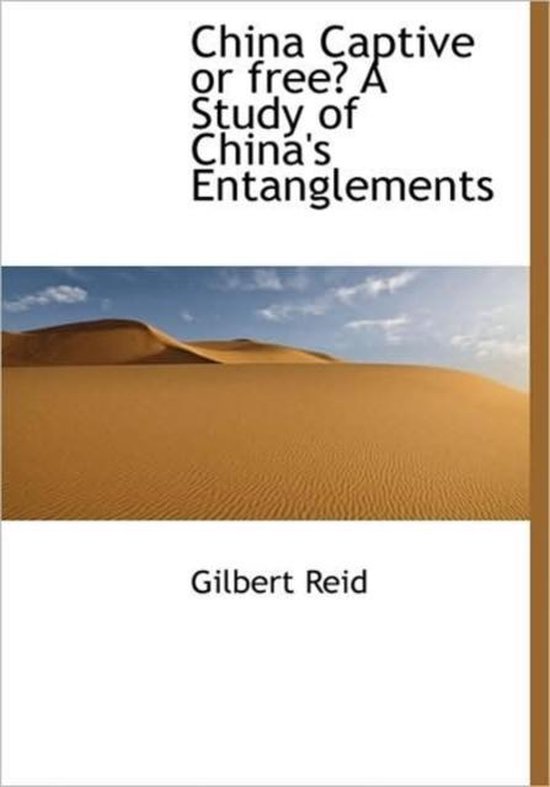 China Captive or Free? a Study of China's Entanglements, Gilbert Reid | 9781113651723... | bol.com