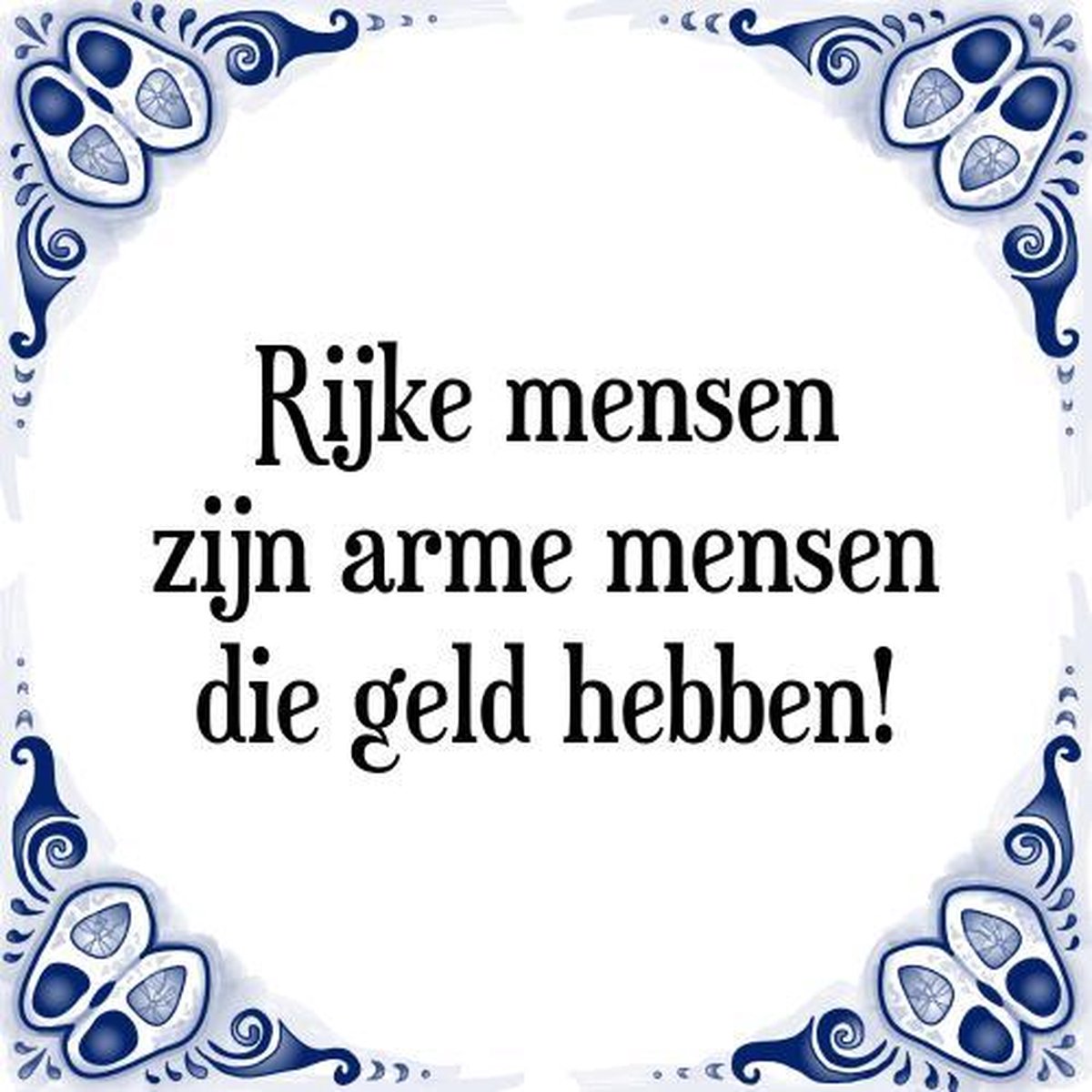 Tegeltje met Spreuk (Tegeltjeswijsheid): Rijke mensen zijn arme mensen ...