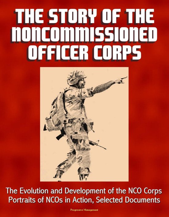 The Story of the Noncommissioned Officer Corps: The Evolution and ...