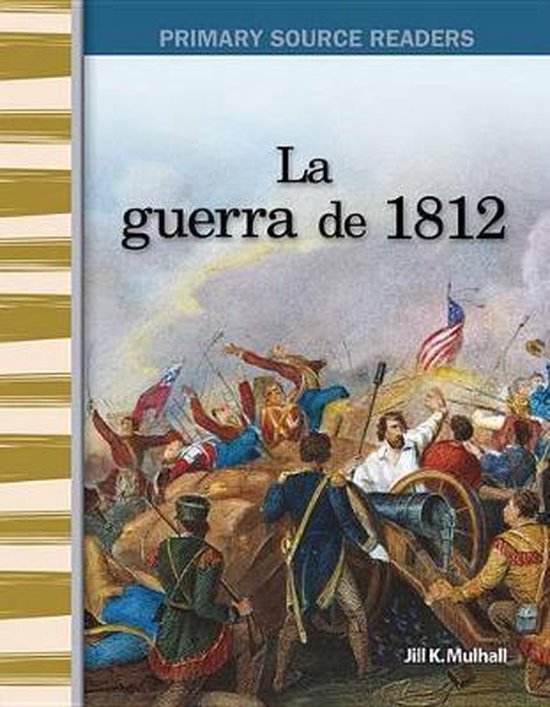La guerra de 1812 (The War of 1812) (Spanish Version), Jill Mulhall ...