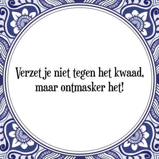 Tegeltje met Spreuk (Tegeltjeswijsheid): Verzet je niet tegen het kwaad, maar... | bol.com