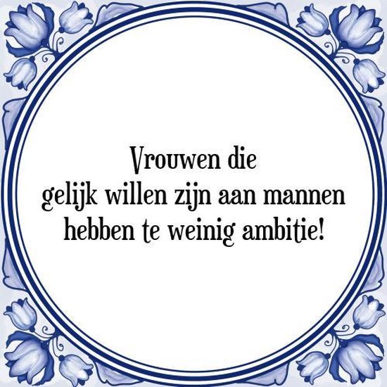 Tegeltje met Spreuk (Tegeltjeswijsheid): Vrouwen die gelijk willen zijn aan mannen... | bol