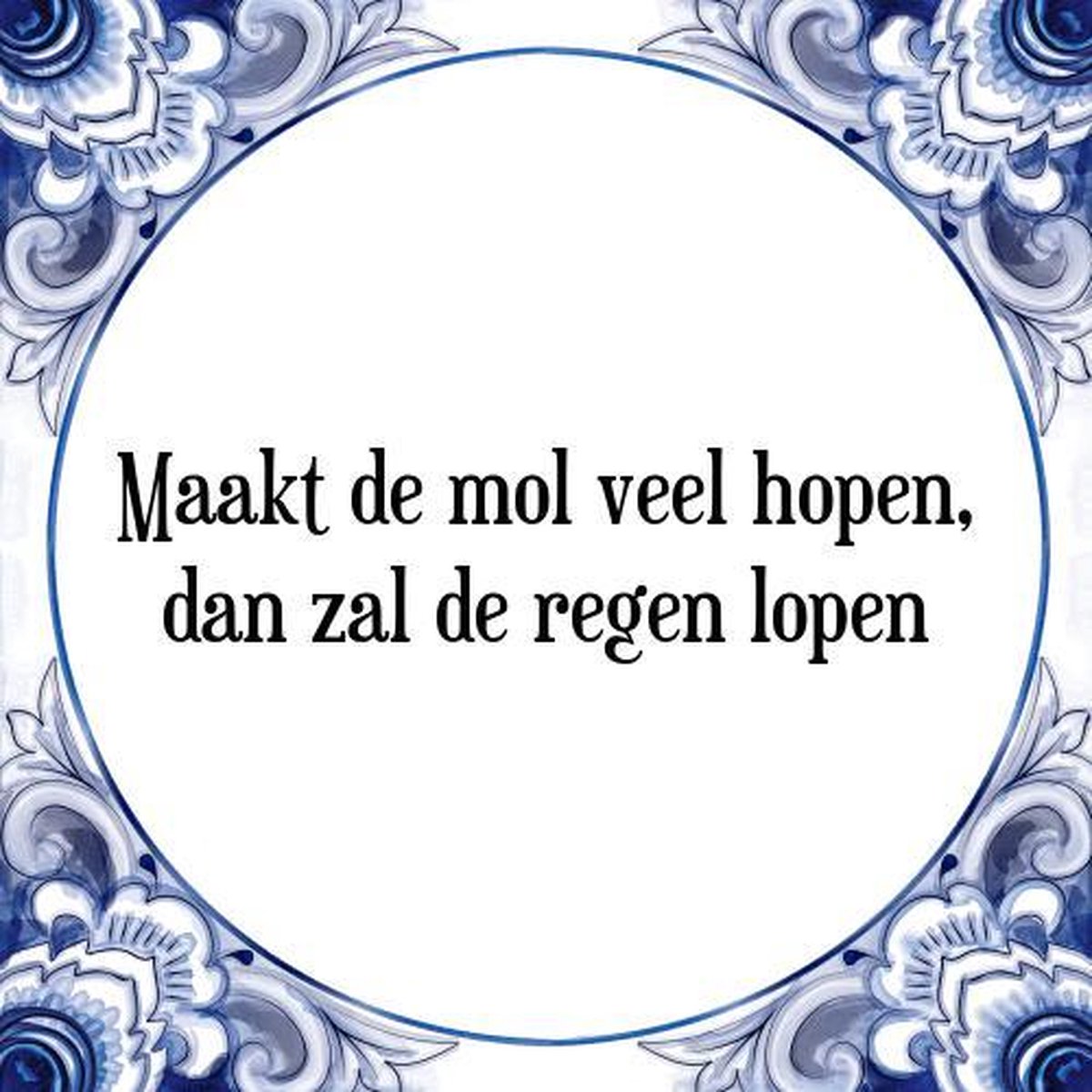 Tegeltje met Spreuk (Tegeltjeswijsheid): Maakt de mol veel hopen, dan ...
