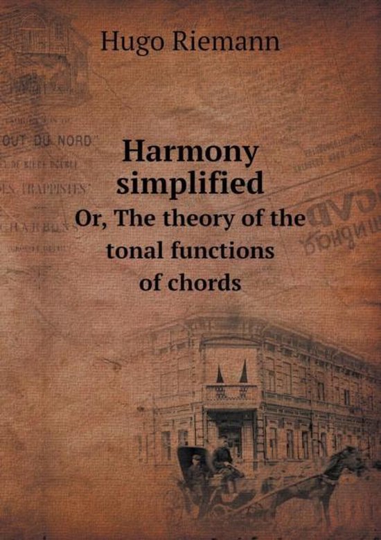 Harmony Simplified Or, the Theory of the Tonal Functions of Chords ...