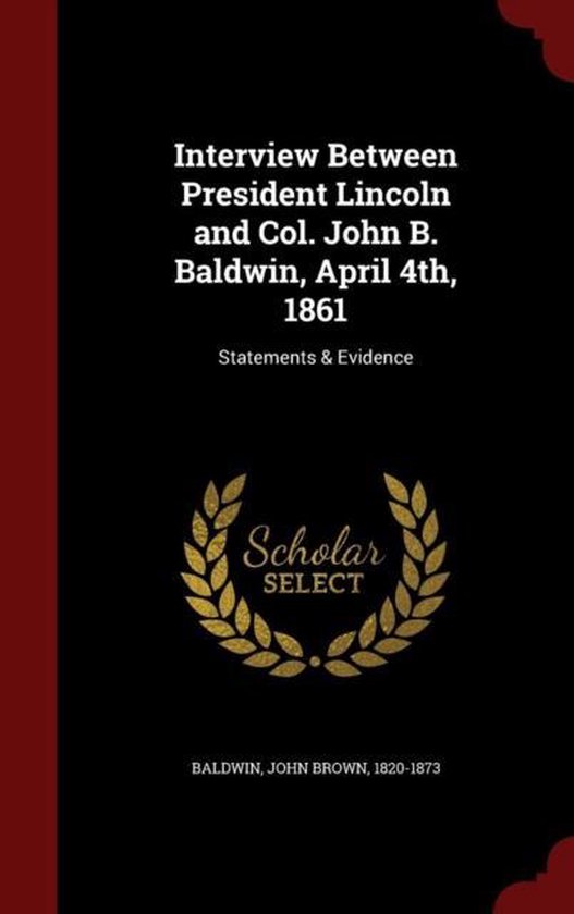 Interview Between President Lincoln and Col. John B. Baldwin, April 4th ...