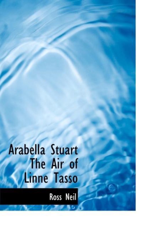 Arabella Stuart the Air of Linne Tasso, Ross Neil | 9781140143109 ...