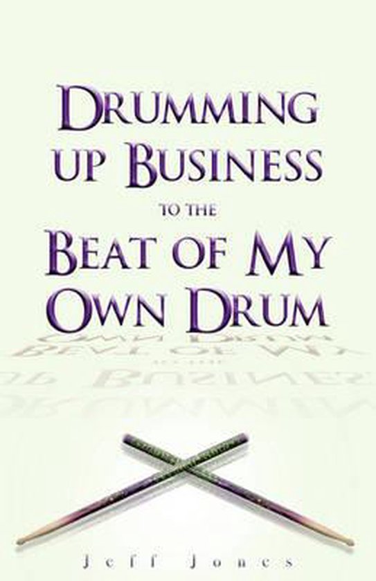 Drumming Up Business-To the Beat of My Own Drum | 9781453775455 | Jeff ...
