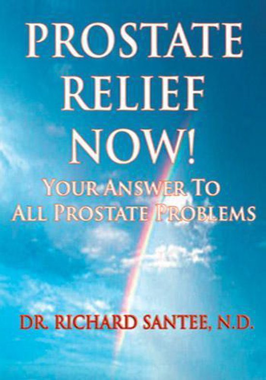 Prostate Relief Now (ebook), Dr. Richard Santee, N.D. C.N.M ...
