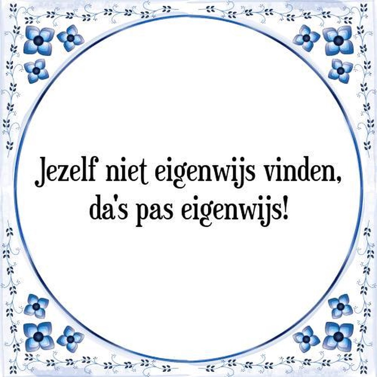 Tegeltje met Spreuk (Tegeltjeswijsheid): Jezelf niet eigenwijs vinden, da's pas... | bol.com