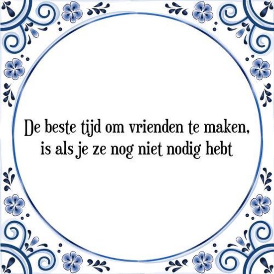 Tegeltje met Spreuk (Tegeltjeswijsheid): De beste tijd om vrienden te maken, is als je... | bol