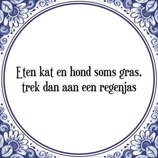 Tegeltje met Spreuk (Tegeltjeswijsheid): Eten kat en hond soms gras ...