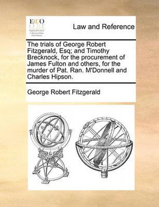 The trials of George Robert Fitzgerald, Esq; and Timothy Brecknock, for ...