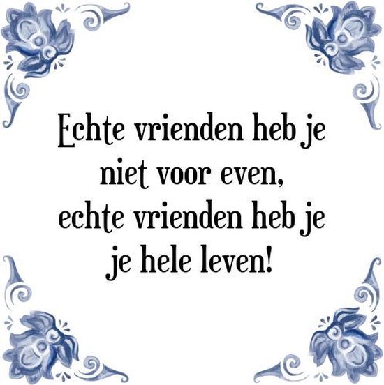 Tegeltje met Spreuk (Tegeltjeswijsheid): Echte vrienden heb je niet voor even, echte... | bol