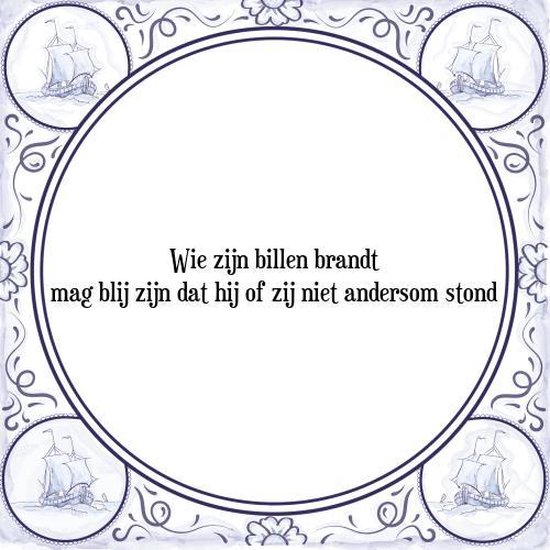 Tegeltje met Spreuk (Tegeltjeswijsheid): Wie zijn billen brandt mag blij zijn dat hij... | bol.com