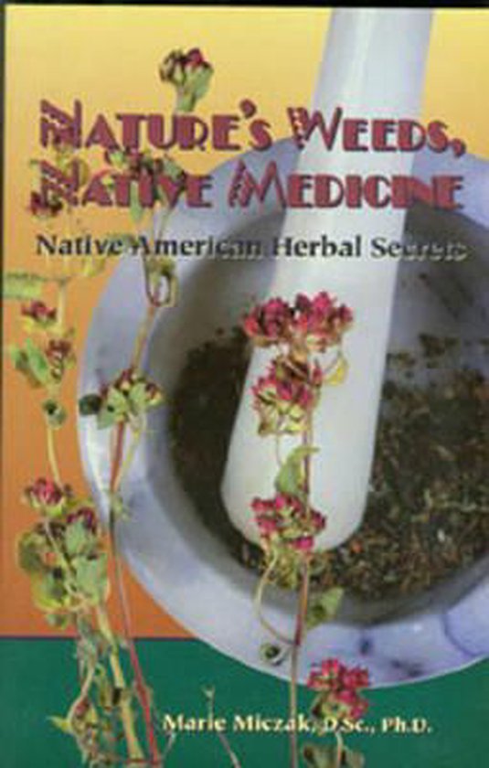 Nature's Weeds, Native Medicine, Native American Herbal Secrets, Marie ...
