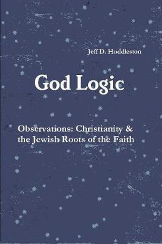 God Logic - Observations | 9781329050686 | Jeff D. Huddleston | Boeken ...