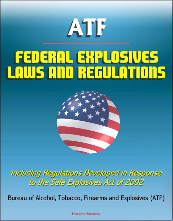 ATF Federal Explosives Law and Regulations: Including Regulations ...