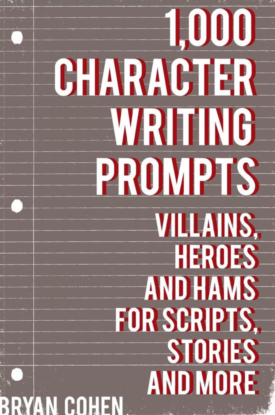 1,000 Character Writing Prompts: Villains, Heroes and Hams for Scripts ...