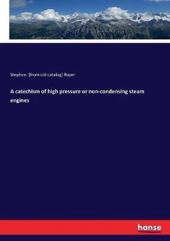 A catechism of high pressure or non-condensing steam engines, Onbekend ...