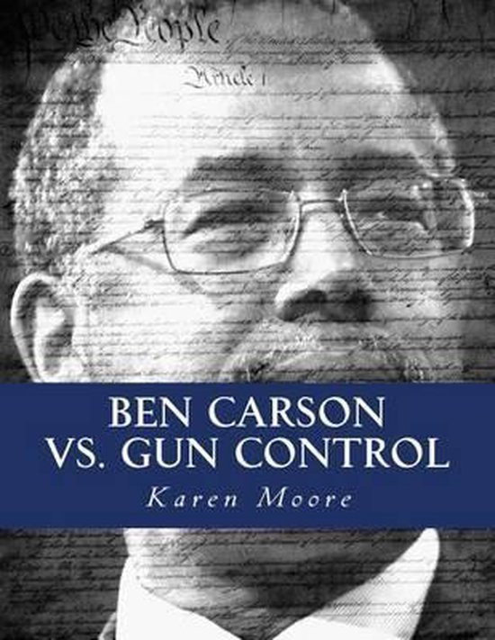 Ben Carson vs. Gun Control, Karen J Moore | 9781518710483 | Boeken ...