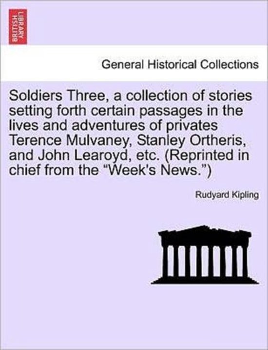 Soldiers Three, a Collection of Stories Setting Forth Certain Passages ...