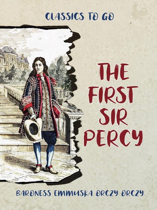 Classics To Go - The First Sir Percy (ebook), Baroness Emmuska Orczy ...