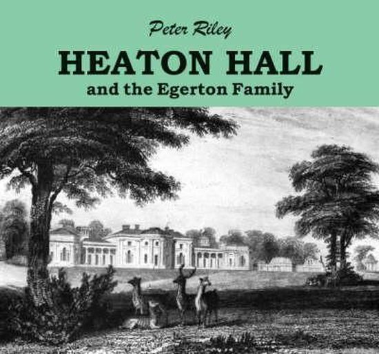 Heaton Hall and the Egerton Family, Peter Riley | 9781874712459 ...