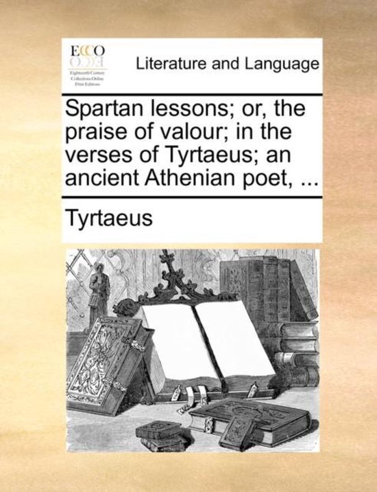 Spartan Lessons; Or, the Praise of Valour; In the Verses of Tyrtaeus; An Ancient... | bol.com