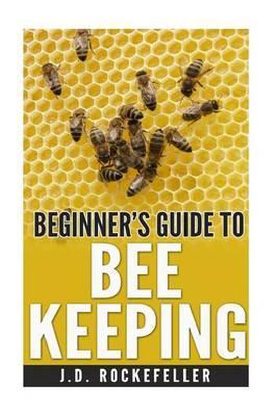 Beginners Guide to Bee Keeping | 9781539747208 | J D Rockefeller ...