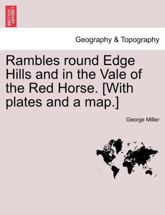 Rambles Round Edge Hills and in the Vale of the Red Horse. [With Plates ...