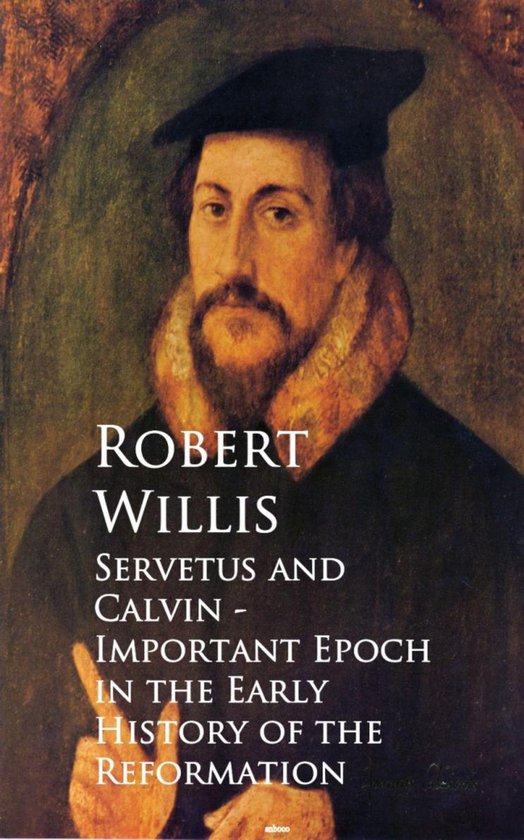 Servetus and Calvin - Important Epoch in the Early History of the ...