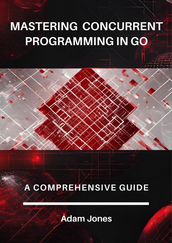 Mastering Concurrent Programming in Go: A Comprehensive Guide (ebook), Adam Jones |... | bol