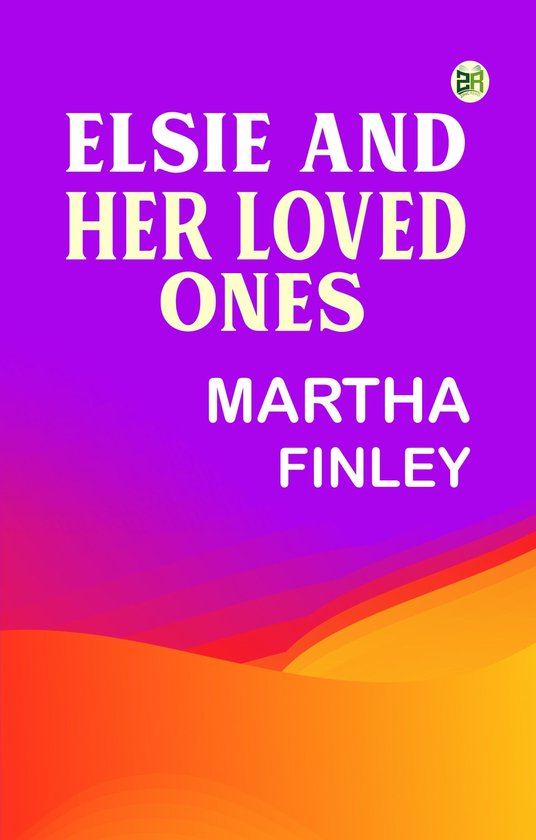Elsie and Her Loved Ones (ebook), Martha Finley | 9789370565487 ...