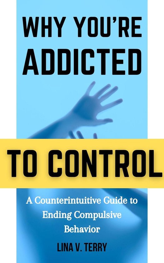 Why You’re Addicted to Control: A Counterintuitive Guide to Ending ...