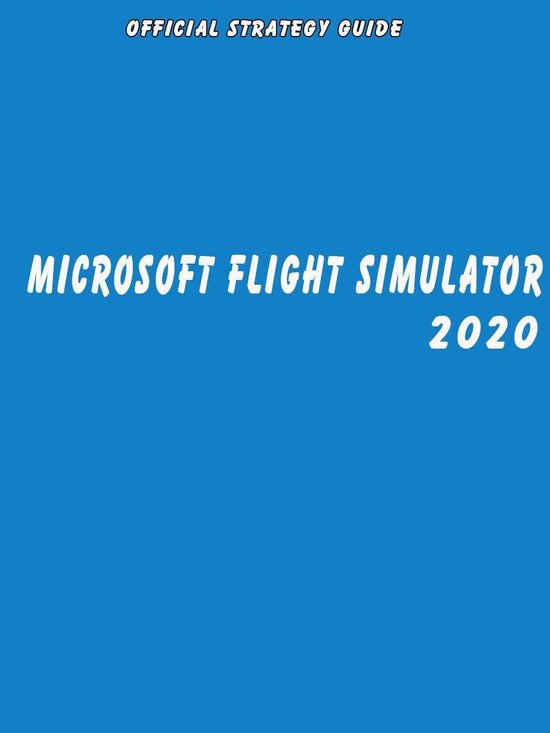 Microsoft Flight Simulator 2020: Official Strategy Guide (ebook), Tamia ...