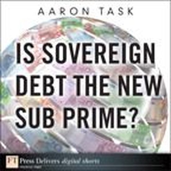 FT Press Delivers Shorts - Is Sovereign Debt the New Sub Prime? (ebook), Aaron Task |... | bol.com