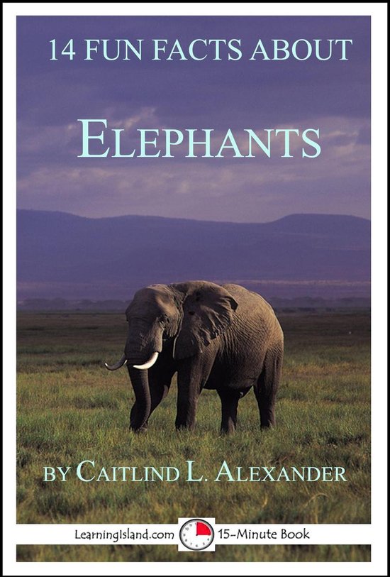 15-Minute Books - 14 Fun Facts About Elephants: A 15-Minute Book (ebook), Caitlind L.... | bol.com