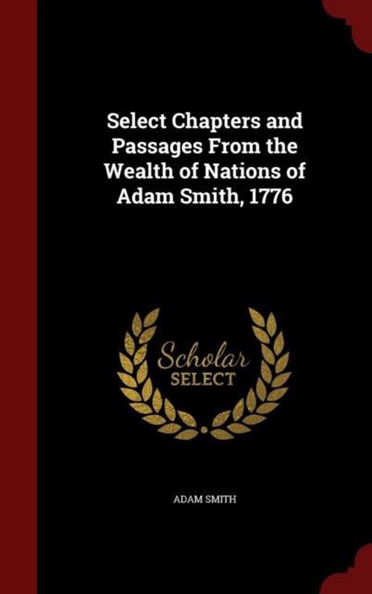 Select Chapters and Passages from the Wealth of Nations of Adam Smith ...