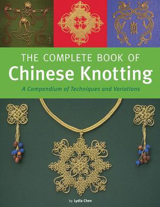 Complete Book of Chinese Knotting, Lydia Chen | 9780804846530 | Boeken ...