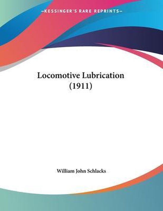 Locomotive Lubrication (1911), William John Schlacks | 9781120319579 ...