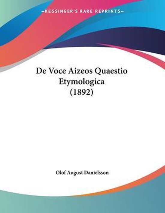 de Voce Aizeos Quaestio Etymologica (1892), Olof August Danielsson ...